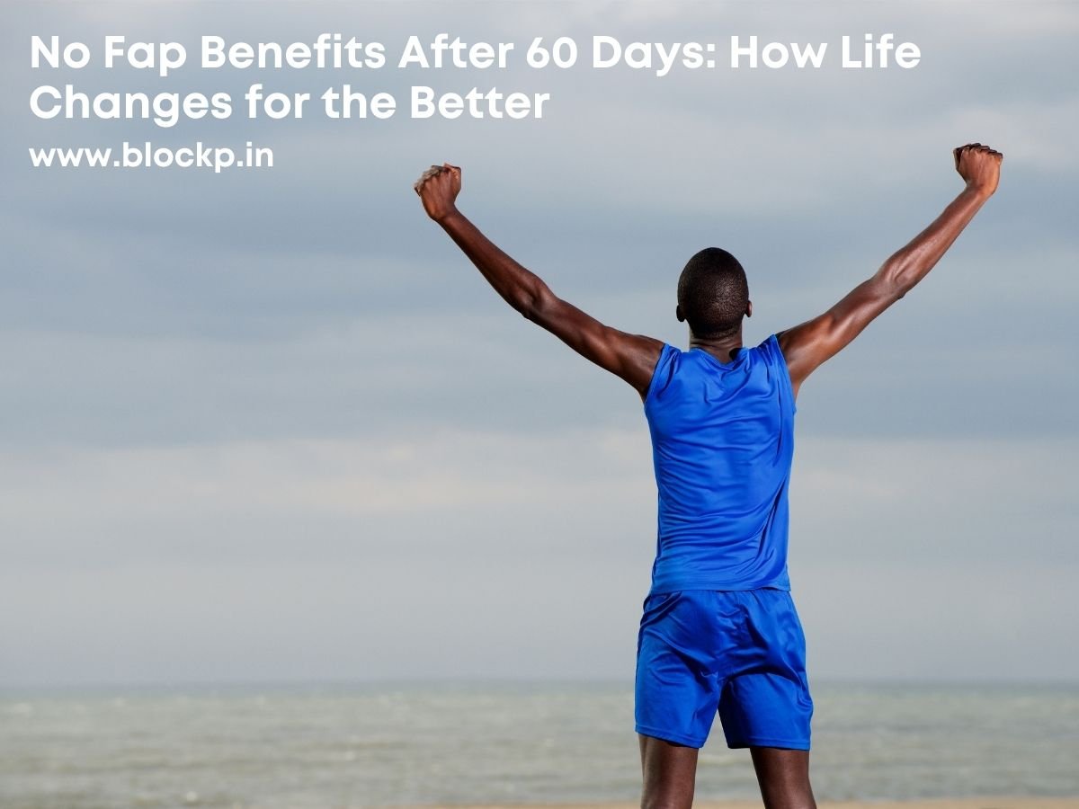 No Fap Benefits After 60 Days: How Life Changes for the Better - nofaps.in